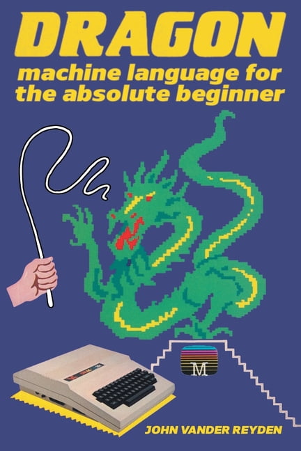 Retro Reproductions: Dragon Machine Language For The Absolute Beginner ...
