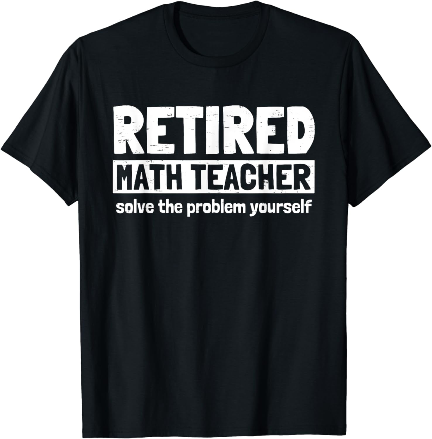Retro Retired Math Teacher Solve The Problem Yourself Funny T-Shirt ...