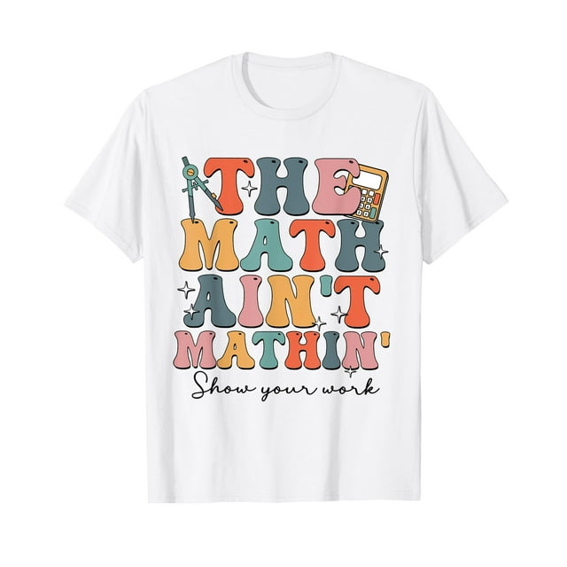 Retro The Math Ain't Mathin Meme Show Your Work Math Teacher T-Shirt ...