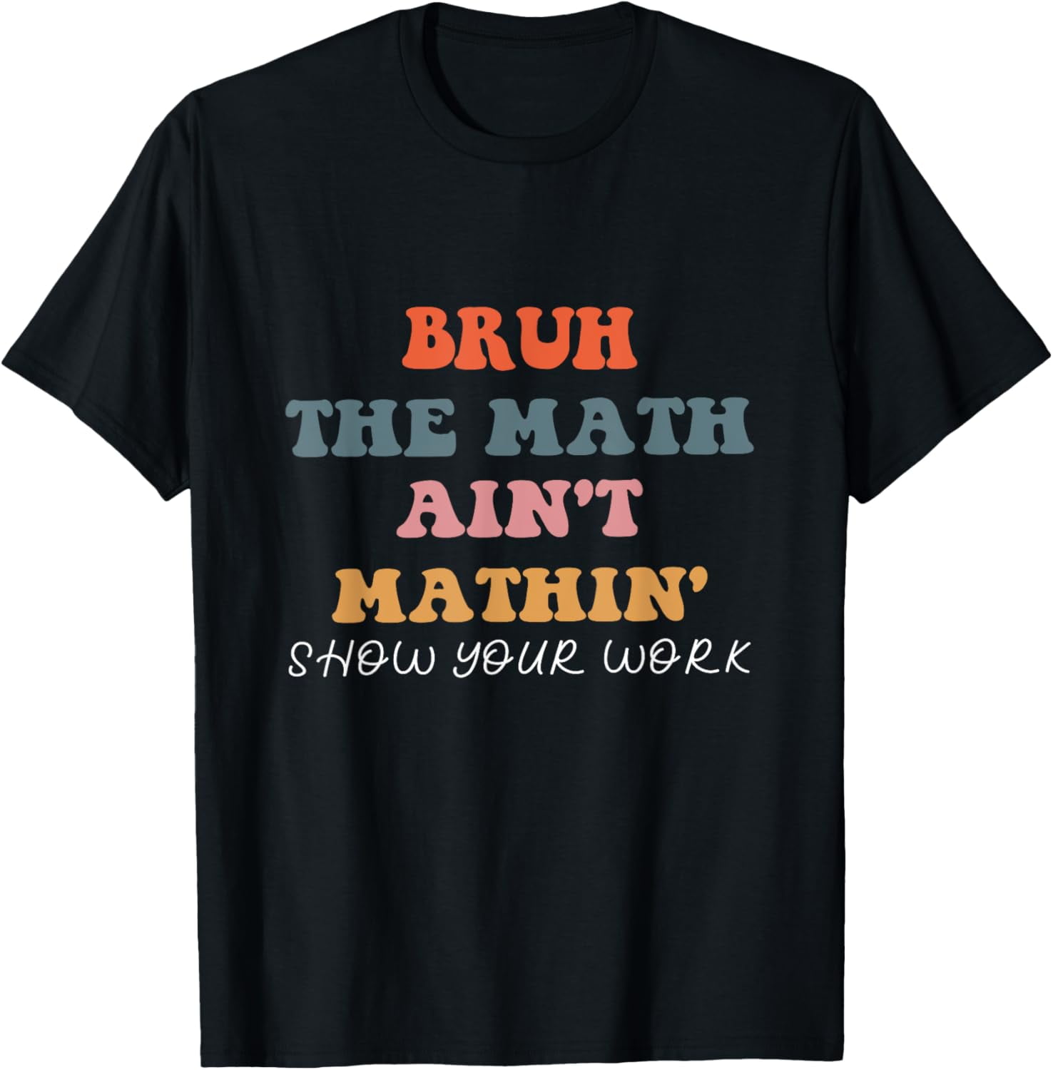 Retro The Math Ain't Mathin' Show Your Work Back To School T-Shirt ...