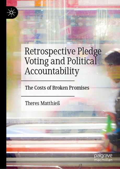 Retrospective Pledge Voting and Political Accountability: The Electoral Costs of Broken Promises ...