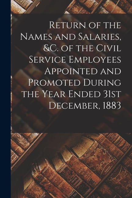Return of the Names and Salaries, &c. of the Civil Service Employees ...