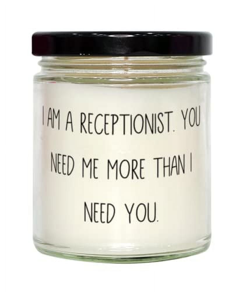 Reusable Receptionist Gifts, I am a Receptionist. You Need Me More Than ...