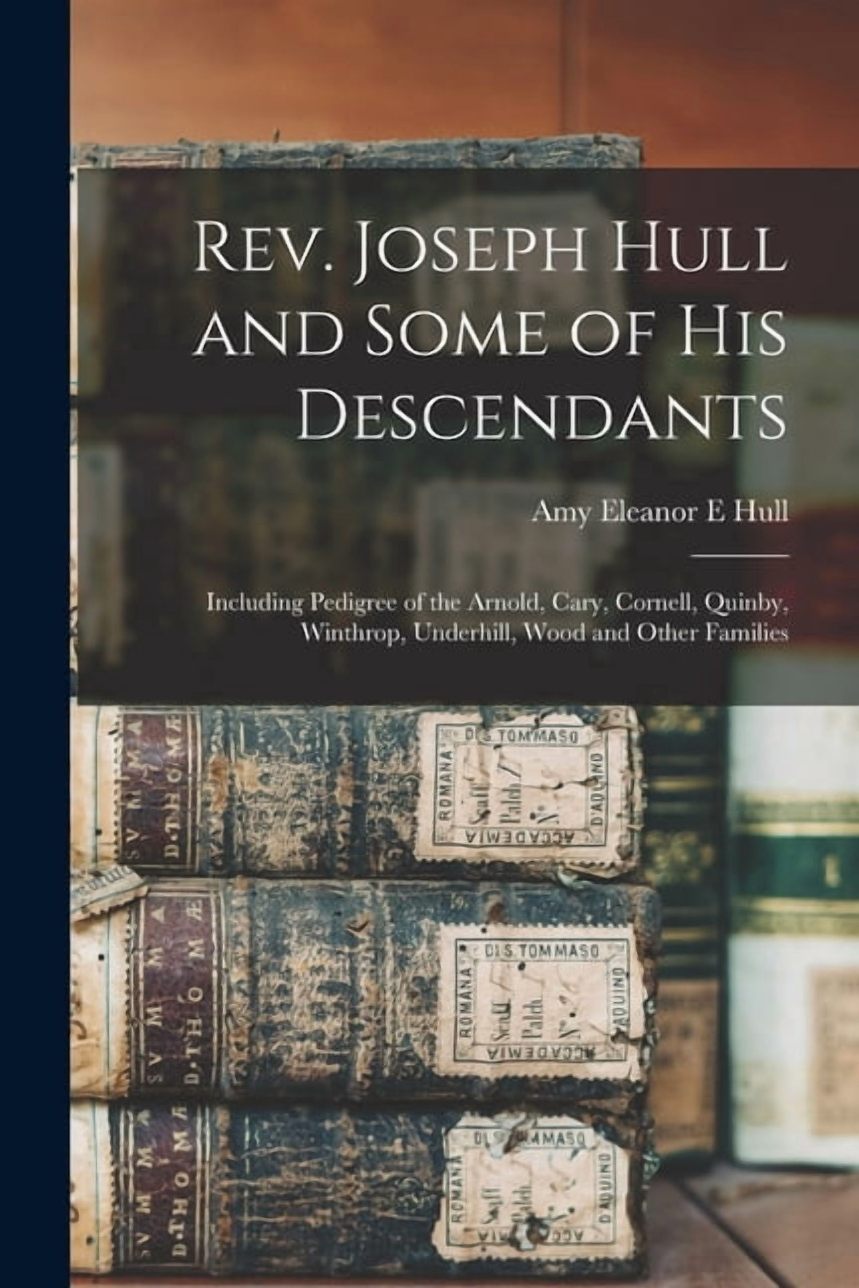 Rev. Joseph Hull and Some of his Descendants: Including Pedigree of the ...