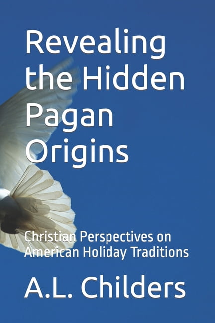 Revealing the Hidden Pagan Origins: Christian Perspectives on American ...