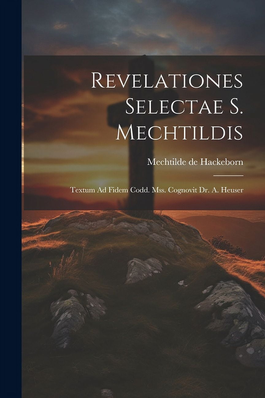 Revelationes Selectae S. Mechtildis: Textum Ad Fidem Codd. Mss ...