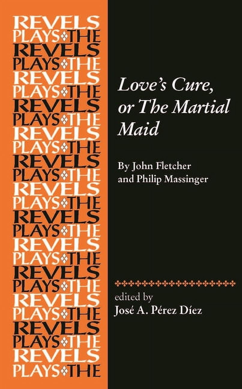 Revels Plays: Love's Cure, or the Martial Maid: By John Fletcher and ...