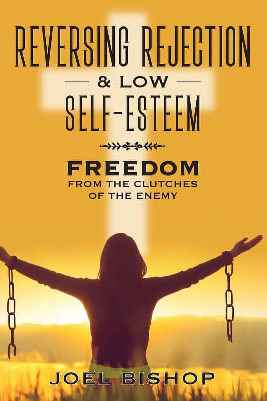 Reversing Rejection & Low Self-Esteem: Freedom from the Clutches of the ...