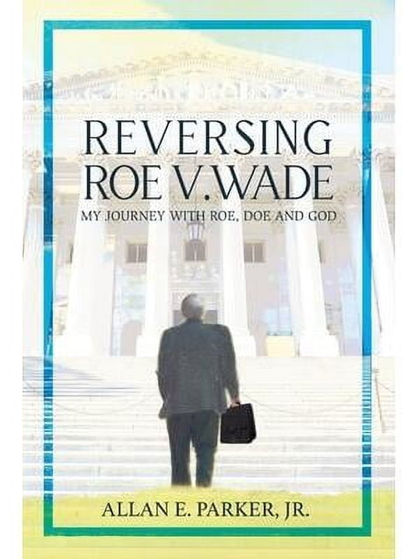 Reversing Roe V. Wade: My Journey with Roe, Doe and God - Walmart.com