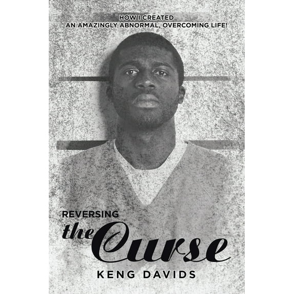 Reversing the Curse : How I Created an Amazingly Abnormal, Overcoming ...