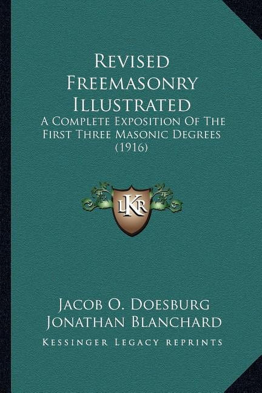 Revised Freemasonry Illustrated : A Complete Exposition Of The First ...