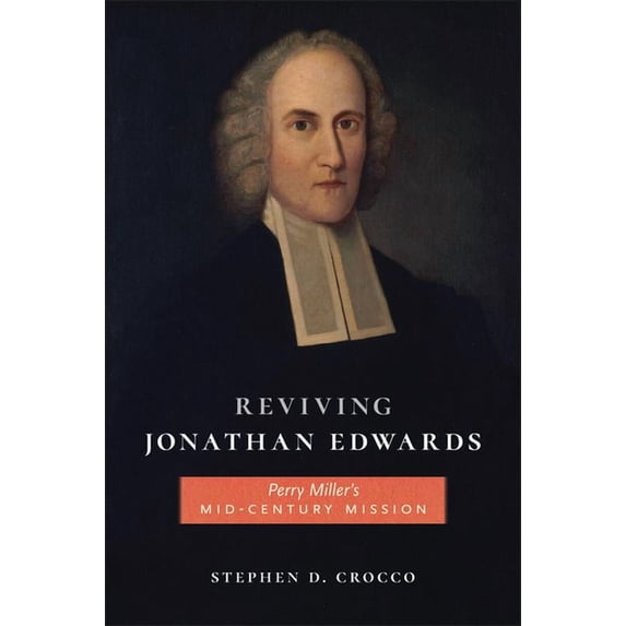 Reviving Jonathan Edwards: Perry Miller's Mid-Century Mission ...