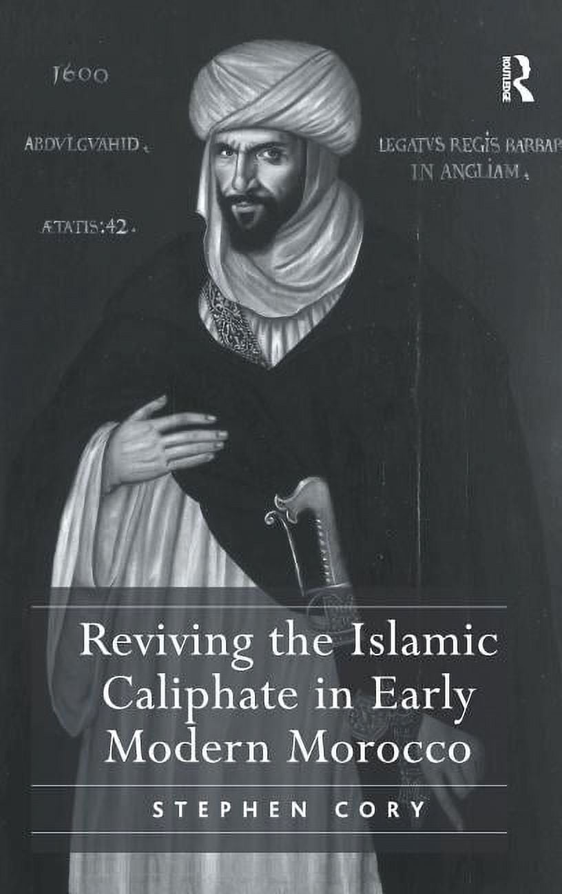 Reviving the Islamic Caliphate in Early Modern Morocco. Stephen Cory ...