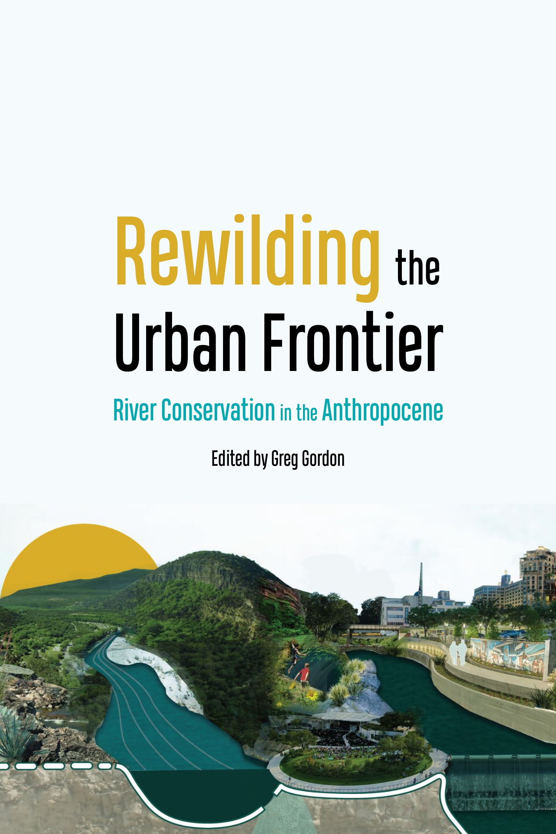 Rewilding the Urban Frontier : River Conservation in the Anthropocene ...