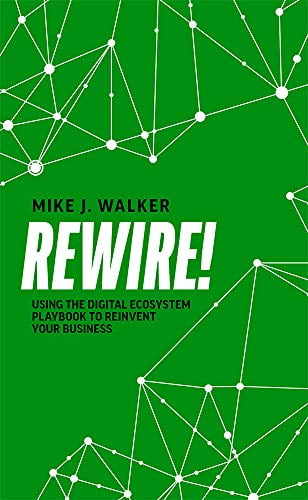 Pre-Owned Rewire!: Using the Digital Ecosystem Playbook to Reinvent ...