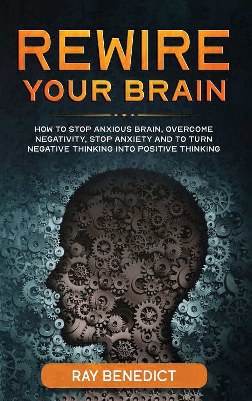 Rewire Your Brain: How to Stop Anxious Brain, Overcome Negativity, Stop ...
