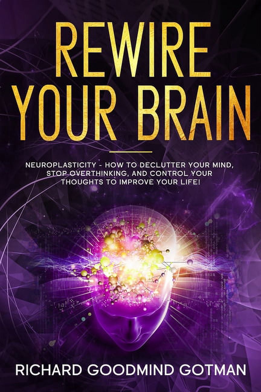 Rewire Your Brain: The Neuroplasticity - How to Declutter Your Anxious ...