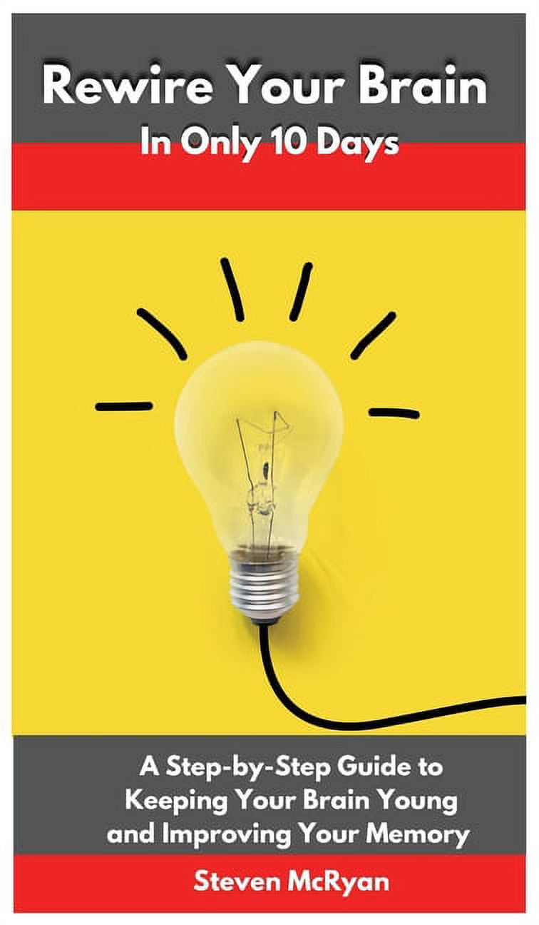 Rewire Your Brain in only 10 days : A Step-by-Step Guide to Keeping ...