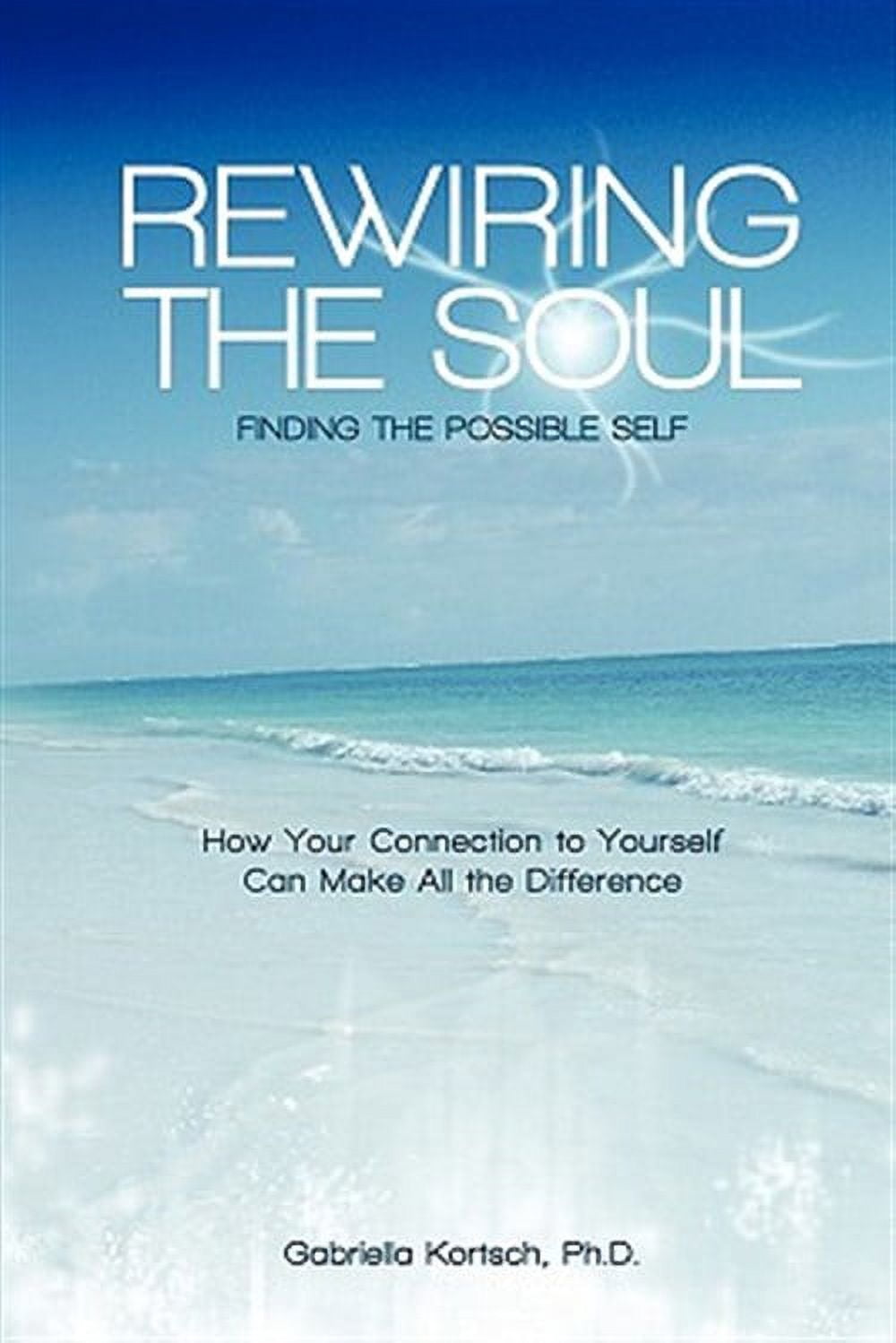 Rewiring the Soul : Finding the Possible Self: How Your Connection to ...