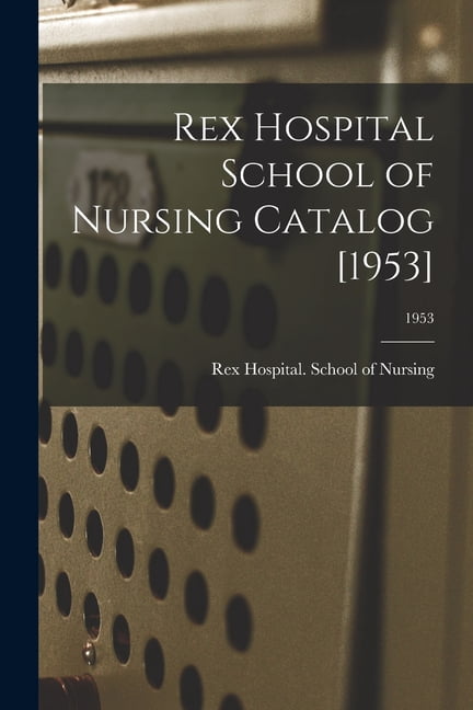 Rex Hospital School of Nursing Catalog [1953]; 1953, (Paperback ...