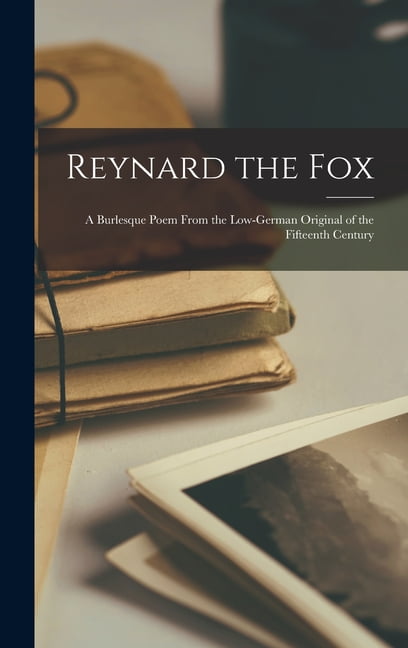 Reynard the Fox: A Burlesque Poem From the Low-German Original of the ...