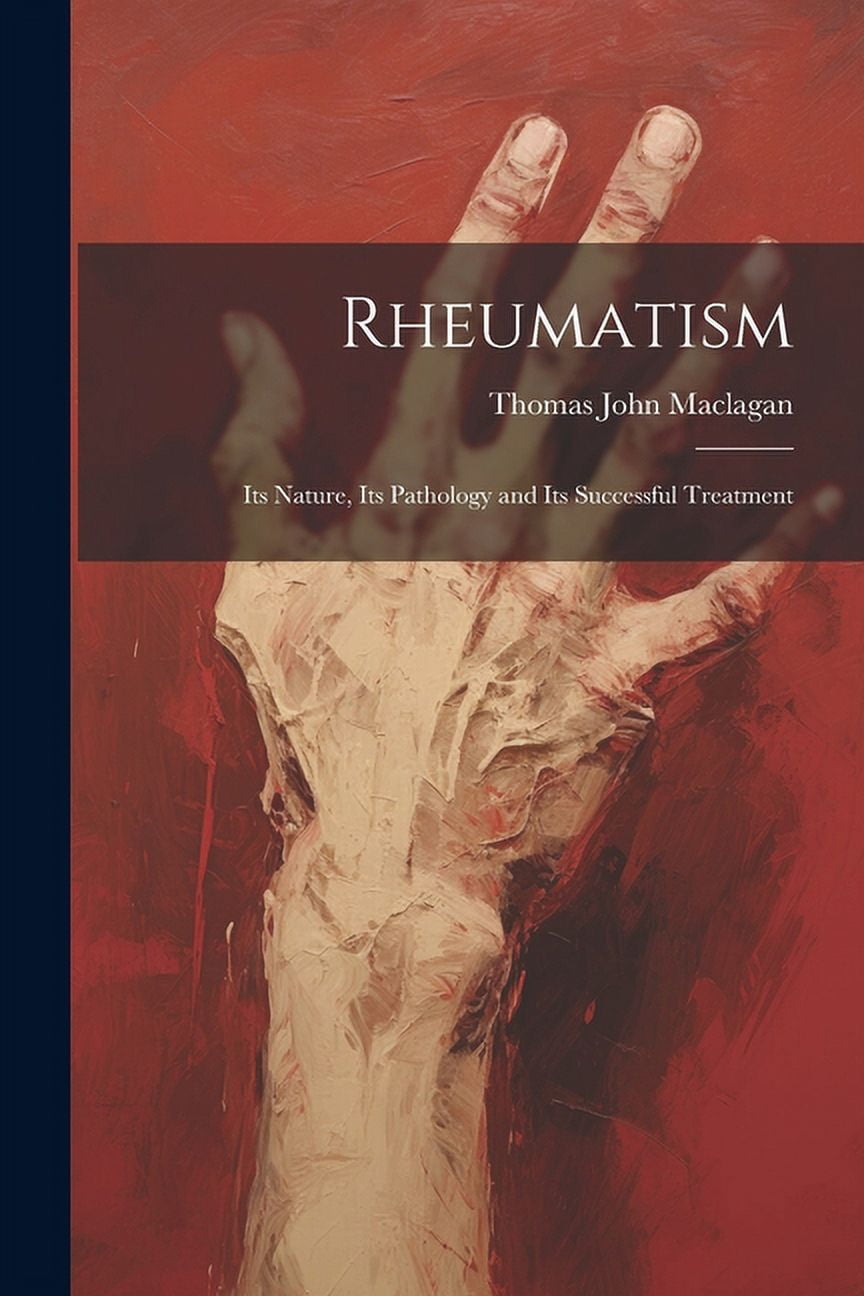 Rheumatism : Its Nature, Its Pathology and Its Successful Treatment ...