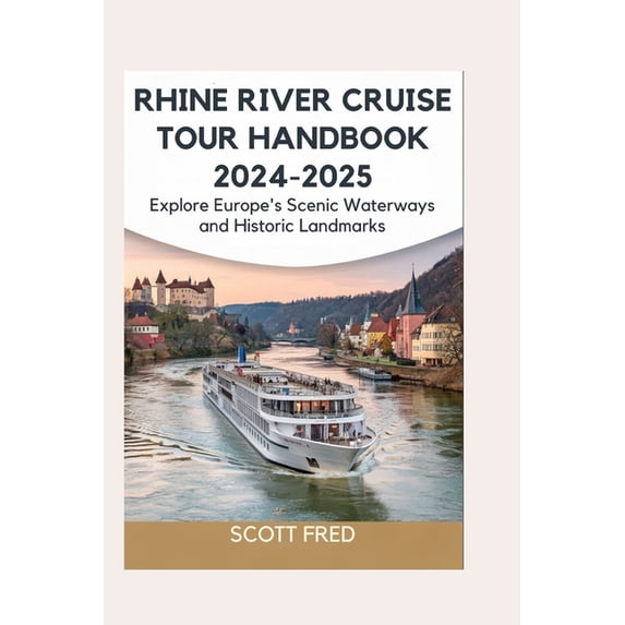 Rhine River Cruise Tour Handbook 2024-2025: Explore Europe's Scenic ...