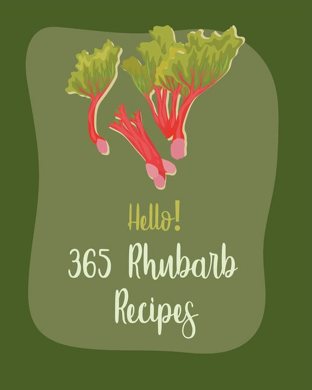 Rhubarb Recipes: Hello! 365 Rhubarb Recipes: Best Rhubarb Cookbook Ever ...