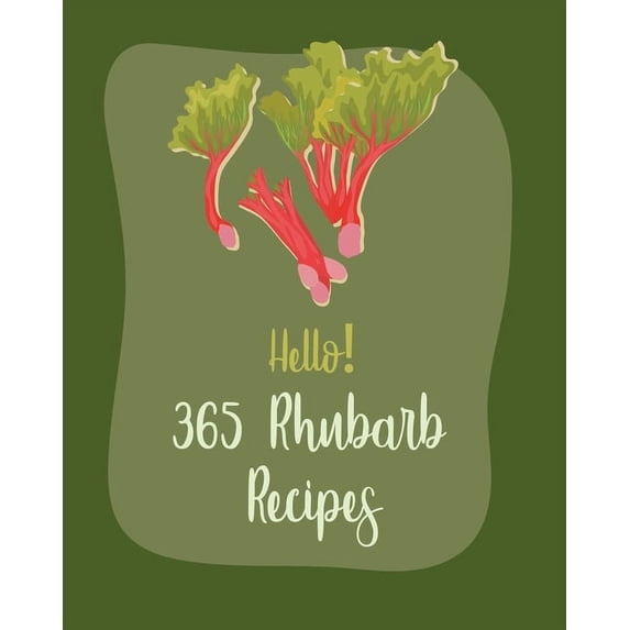 Rhubarb Recipes Hello! 365 Rhubarb Recipes: Best Rhubarb Cookbook Ever ...
