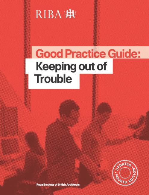 Riba Good Practice Guides: Good Practice Guide: Keeping Out of Trouble ...
