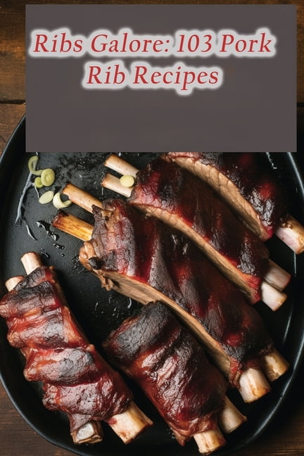 Ribs Galore : 103 Pork Rib Recipes (Paperback) - Walmart.com