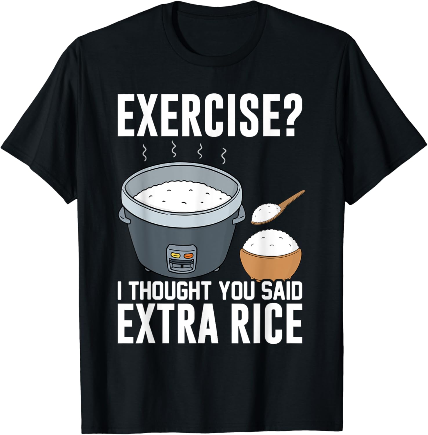 Rice Cooker Funny Exercise I Thought You Said Extra Rice T-Shirt ...