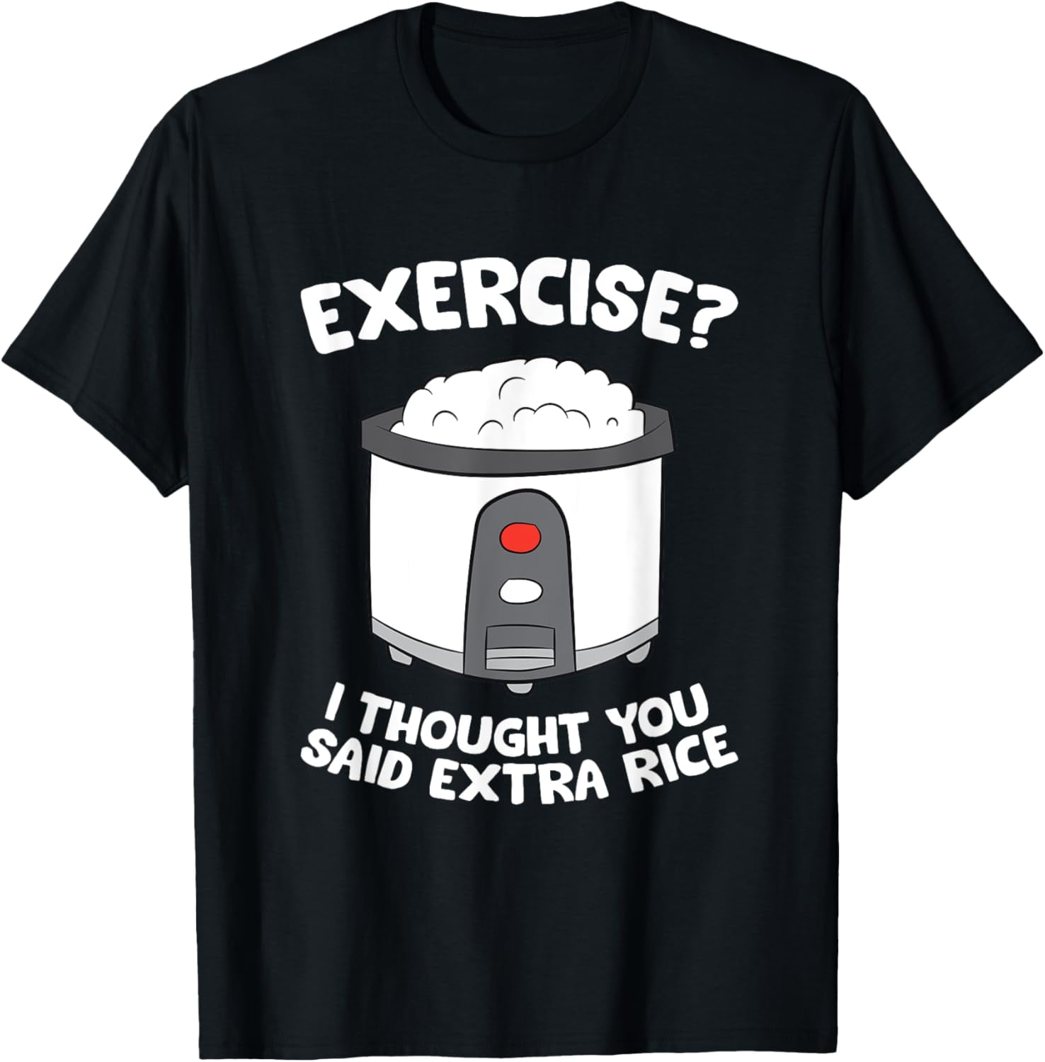 Rice Cooker Funny Exercise I Thought You Said Extra Rice T-Shirt ...
