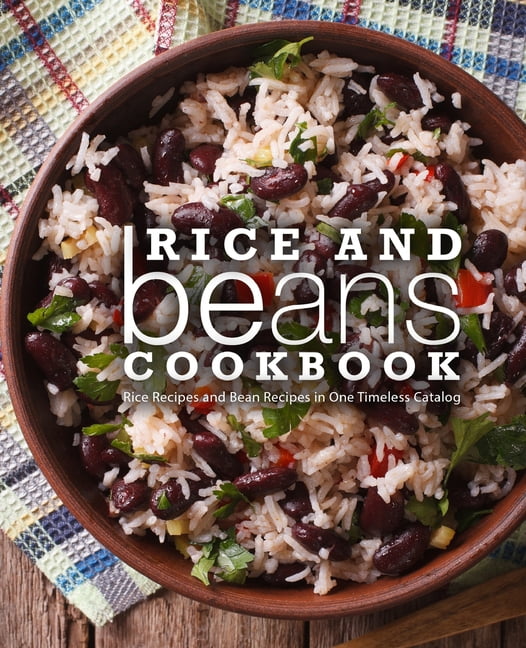 Rice and Beans Cookbook: Rice Recipes and Bean Recipes in One Timeless ...