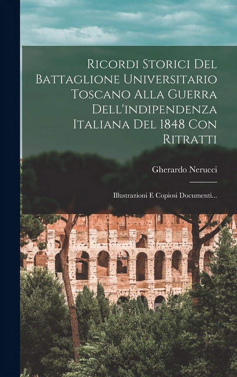 Ricordi Storici Del Battaglione Universitario Toscano Alla Guerra Dell ...