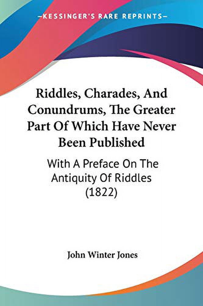 Riddles, Charades, and Conundrums, the Greater Part of Which Have Never ...