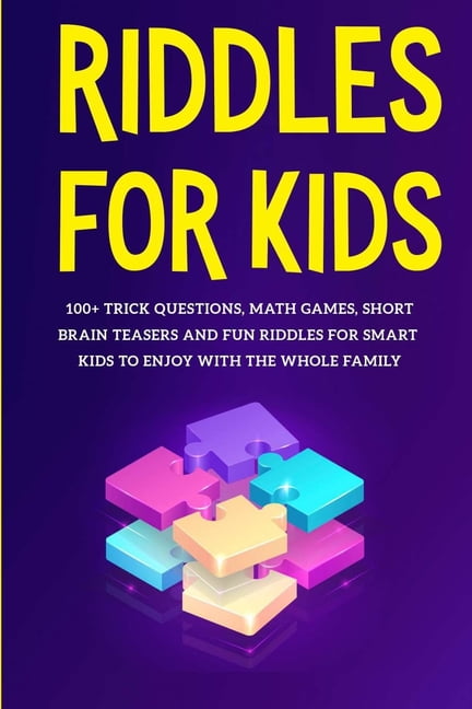 Riddles for Kids: 100+ trick questions, math games, short brainteasers ...