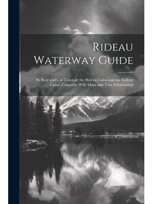 Rideau Waterway Guide : By Boat and car Through the Rideau Lakes and ...