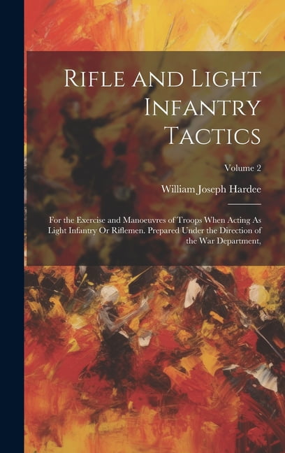 Rifle and Light Infantry Tactics: For the Exercise and Manoeuvres of ...