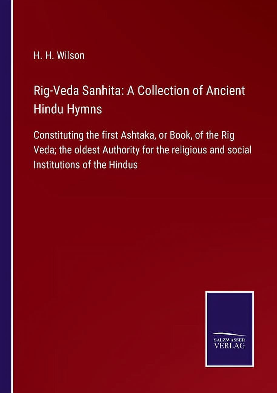 Rig-Veda Sanhita: A Collection of Ancient Hindu Hymns:Constituting the ...