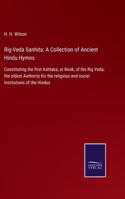 Rig-Veda Sanhita: A Collection of Ancient Hindu Hymns: Constituting the ...
