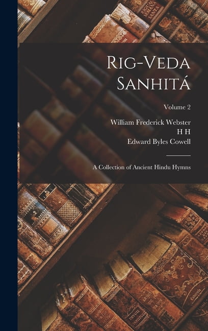 Rig-veda Sanhitá: A Collection of Ancient Hindu Hymns; Volume 2 ...