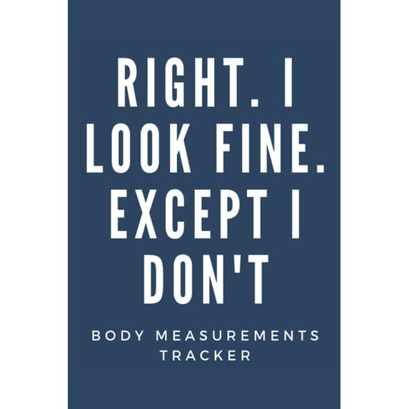 Right. I Look Fine Except I Don't: (Body Measurements Tracker worksheet ...