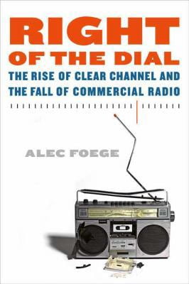 Pre-Owned Right of the Dial: The Rise of Clear Channel and the Fall of ...