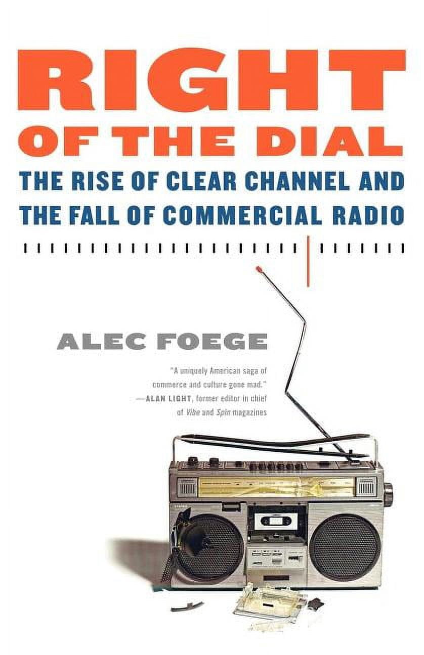 Right of the Dial : The Rise of Clear Channel and the Fall of ...