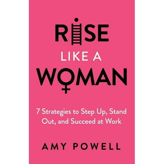 Rise Like a Woman: 7 Strategies to Step Up, Stand Out, and Succeed at ...
