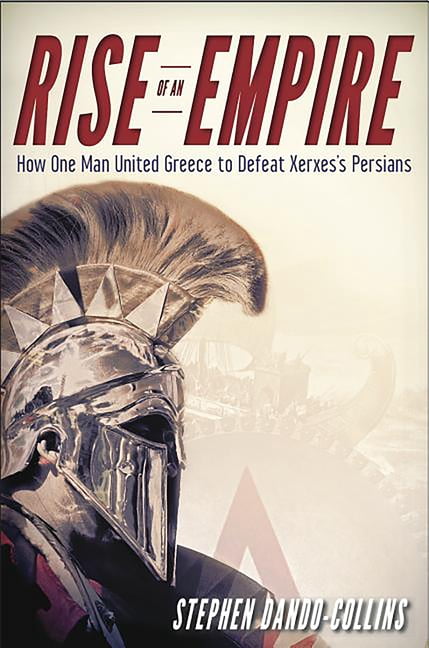 Rise of an Empire: How One Man United Greece to Defeat Xerxes's ...
