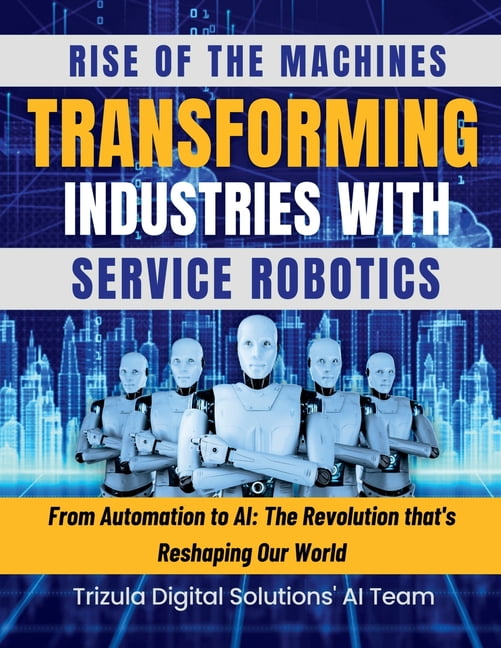 Rise Of The Machines Transforming Industries With Service Robotics