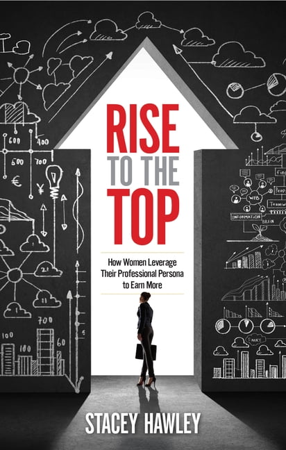 Rise to the Top : How Woman Leverage Their Professional Persona to Earn ...