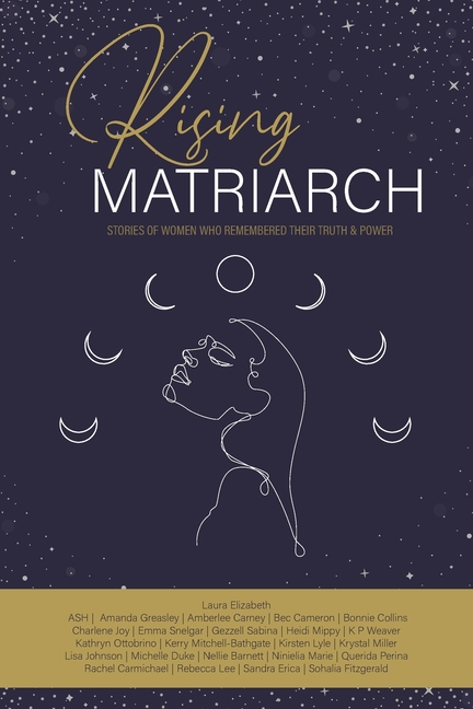 Rising Matriarch: Stories of women who remembered their truth and power ...